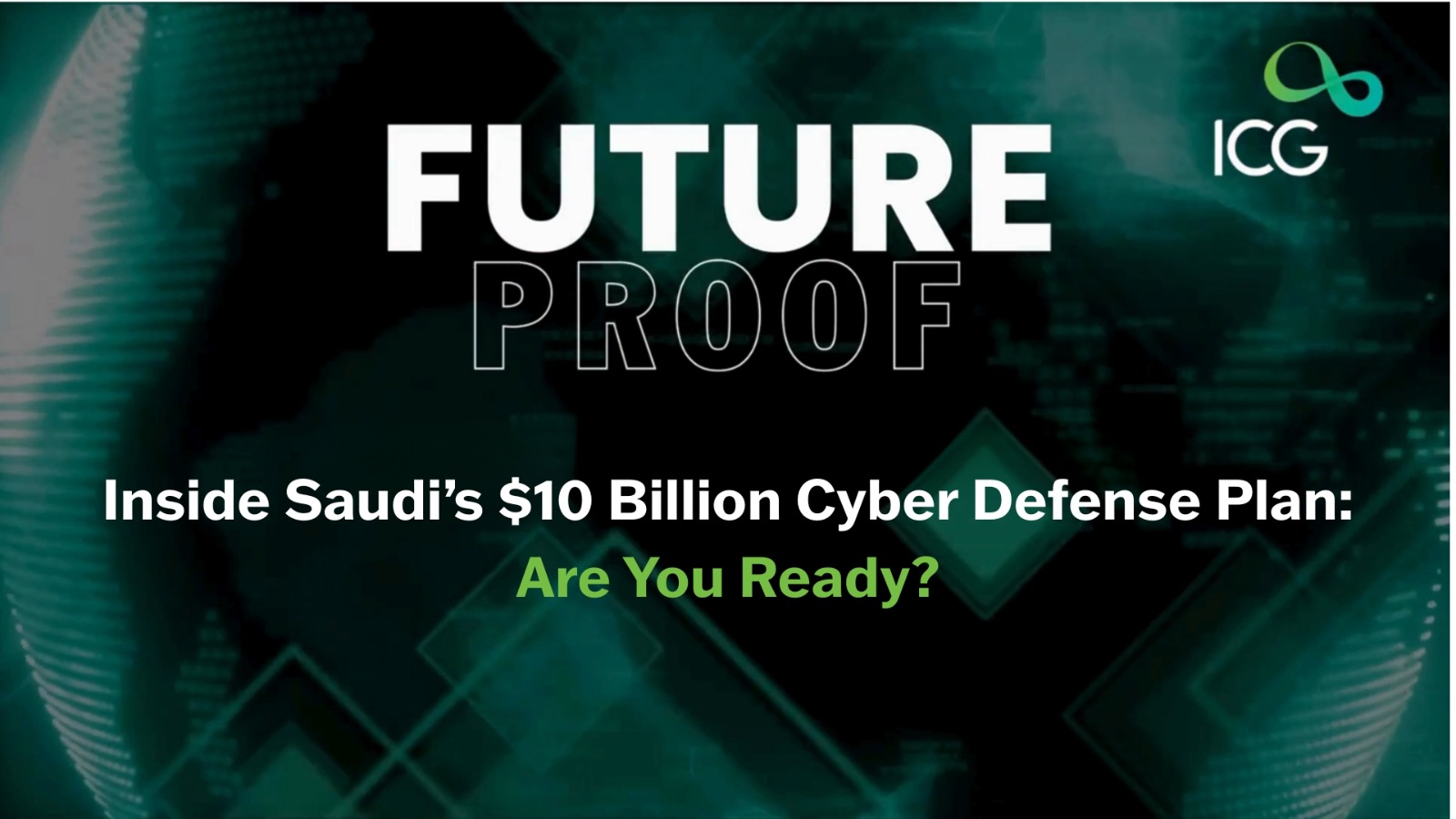 Inside Saudi’s $10 Billion Cyber Defense Plan: Are You Ready? - ICG